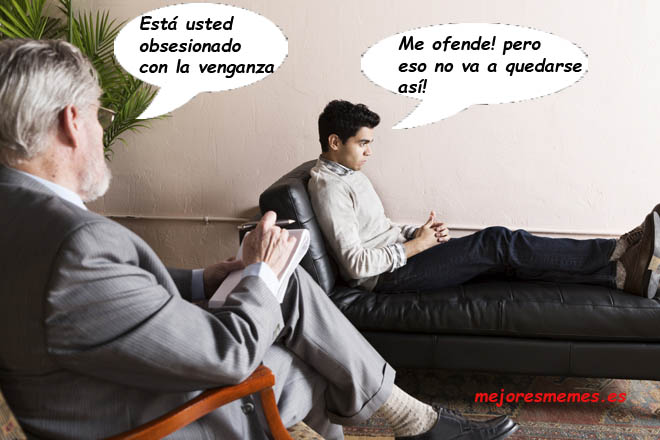 Está usted obsesionado con la venganza - Mejores Memes